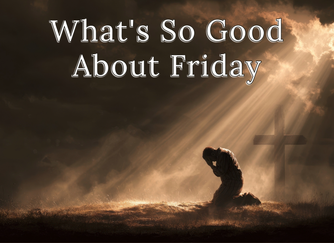 What Was So Good About Friday? – Ed Schultz | Writing & Ministry